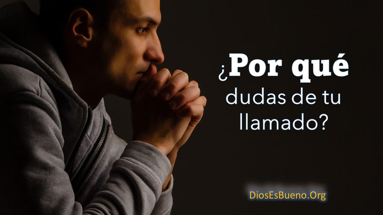 ¿Por qué dudas del llamado de Dios en tu vida? | Dios Es Bueno