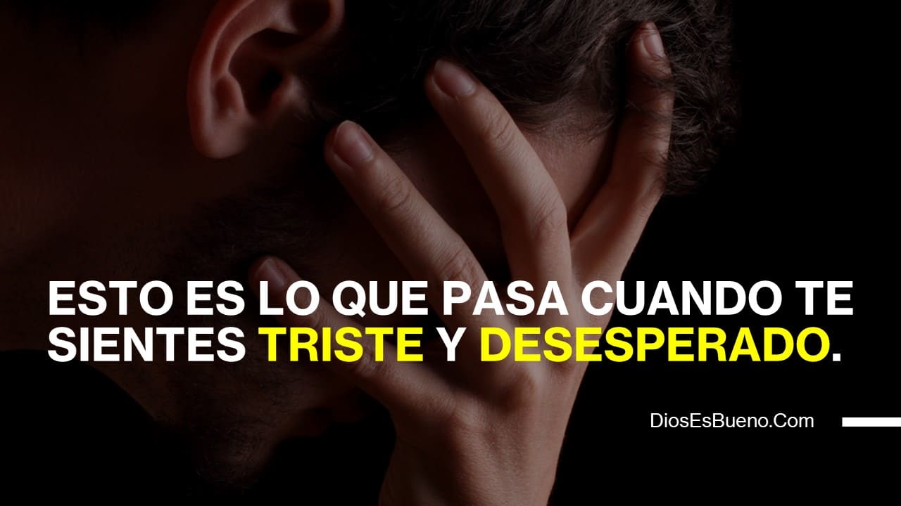 Esto es lo Que Pasa Cuando te Sientes Triste y Desesperado | Dios Es Bueno