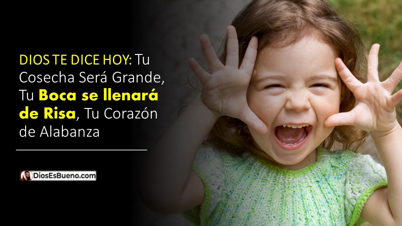 DIOS TE DICE HOY: Tu Cosecha Será Grande, Tu Boca se llenará de Risa | Dios Es Bueno