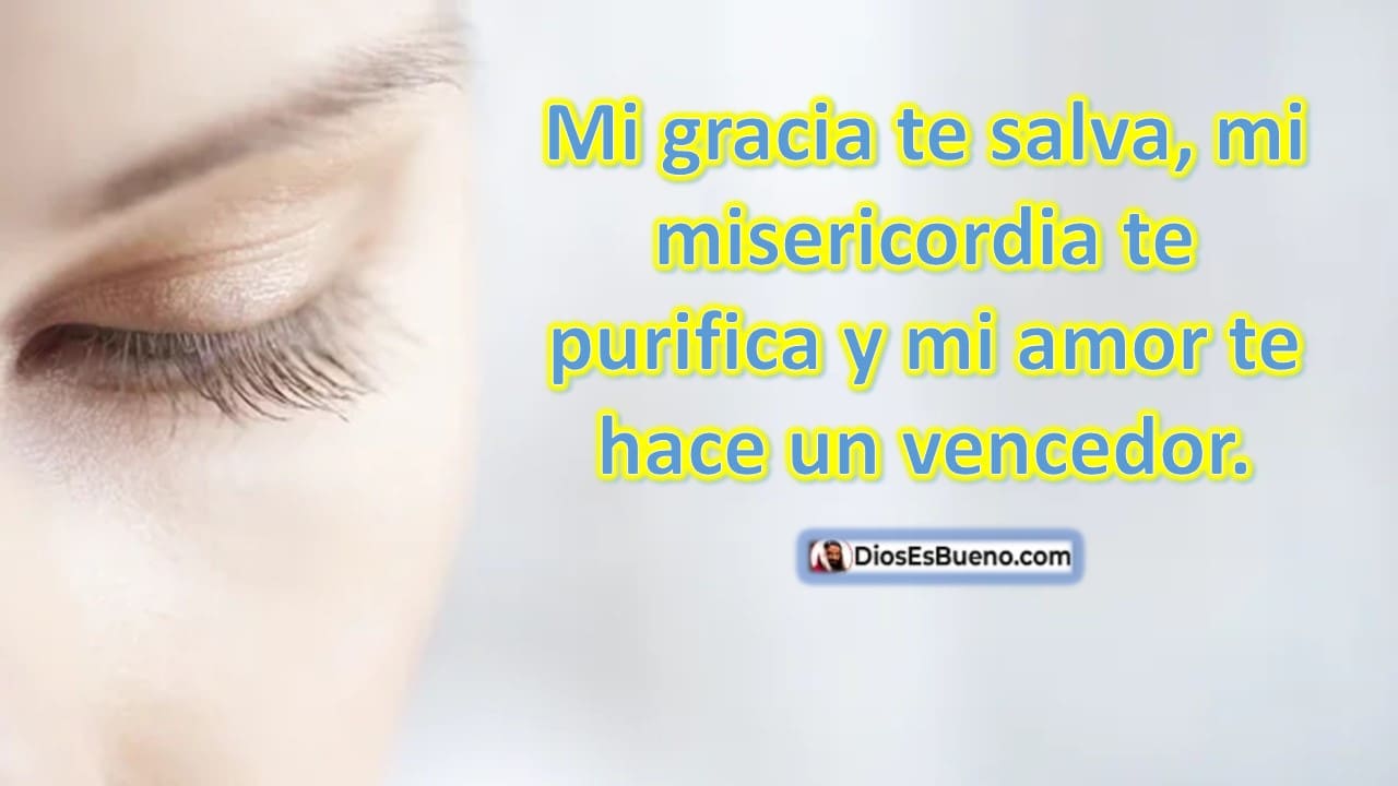 Mi gracia te salva, mi misericordia te purifica y mi amor te hace un ...